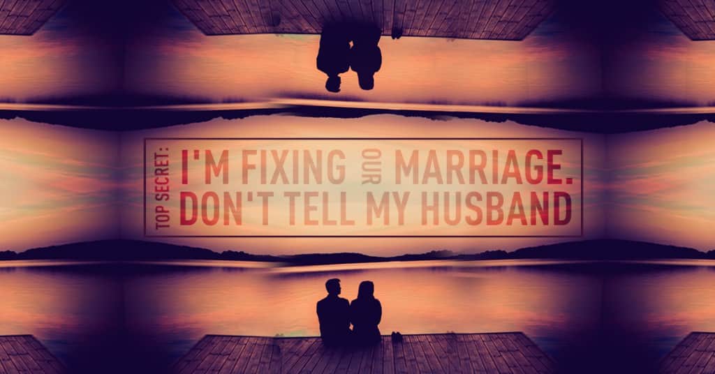 Top Secret: I'm Fixing My Marriage. Don't Tell My Husband